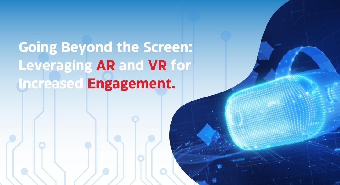 Going Beyond the Screen: Leveraging AR and VR for Increased Engagement ...